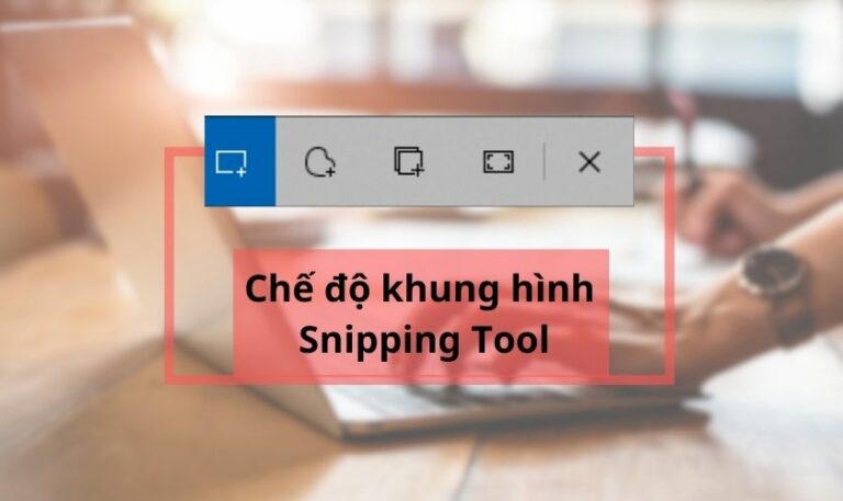 Cách dùng Snipping Tool Win 10, Win 11 chi tiết từ A-Z
